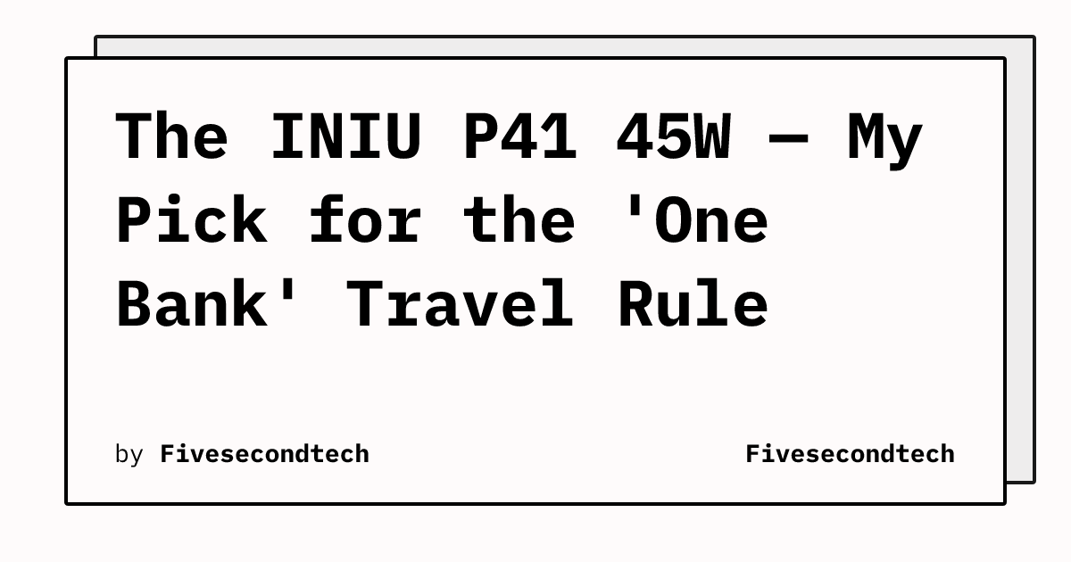 The INIU P41 45W — My Pick for the 'One Bank' Travel Rule | Fivesecondtech